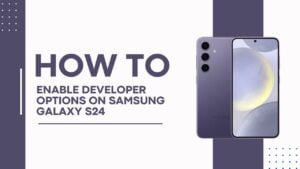 How to Enable Developer Options on Samsung Galaxy S24: A Step-by-Step ...