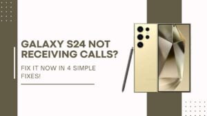 Galaxy S24 Not Receiving Calls? Fix It Now in 4 Simple Fixes!