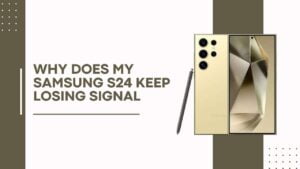 Why Does My Samsung S24 Keep Losing Signal? 11 Quick Fixes