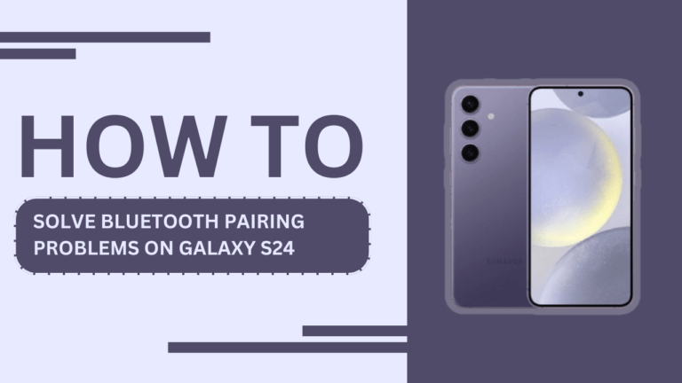 How to Solve Bluetooth Pairing Problems on Galaxy S24: A Comprehensive Guide