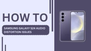 Samsung Galaxy S24 Audio Distortion Issues? Try These FIXES!